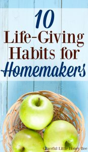 10 Life-Giving Habits for Homemakers - Graceful Little Honey Bee